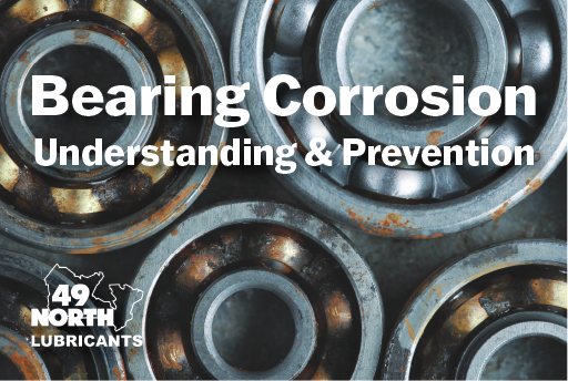 Bearing Corrosion: Understanding and Prevention - 49 North Lubricants